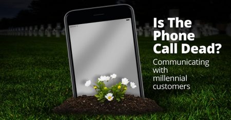 Is the Phone Call Dead? How to Communicate with Millennials as Customers